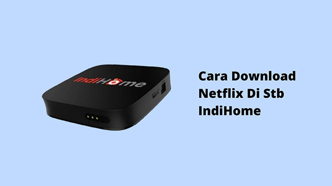 Cara Download Netflix Di STB IndiHome Tanpa Harus Root
