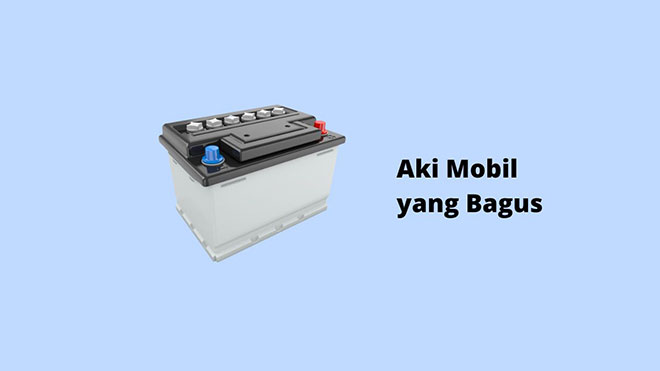 Aki Mobil yang Bagus dan Tahan Lama