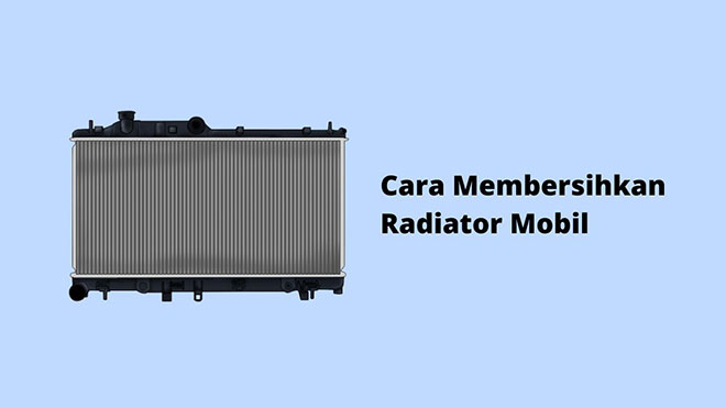 Cara Membersihkan Radiator Mobil yang Benar