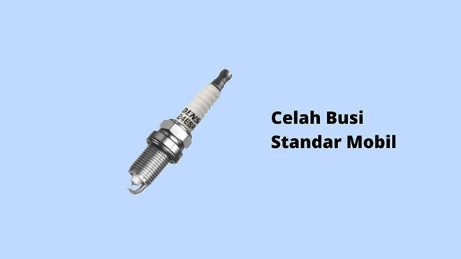 Celah Busi Standar Mobil dari Pabrikan