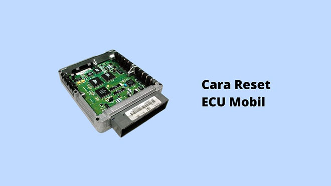 Cara Reset ECU Mobil yang Benar dan Aman