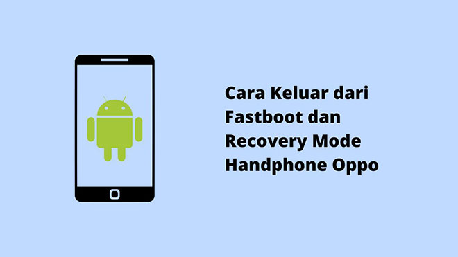 Cara Keluar dari Fastboot dan Recovery Mode Handphone Oppo Tipe Apapun