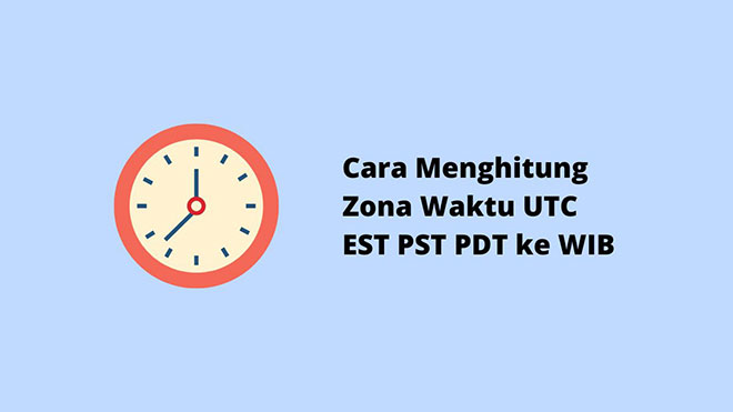 Cara Menghitung Zona Waktu UTC EST PST PDT ke WIB yang Paling Mudah